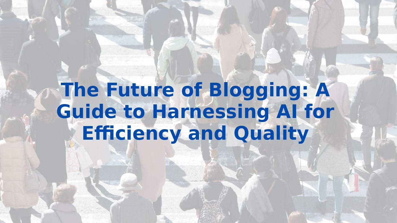 The Future of Blogging: A Guide to Harnessing AI for Efficiency and Quality