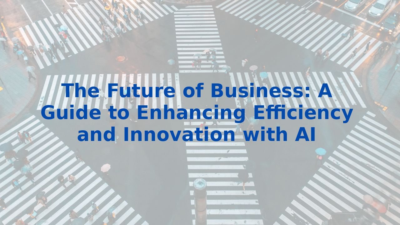 The Future of Business: A Guide to Enhancing Efficiency and Innovation ...