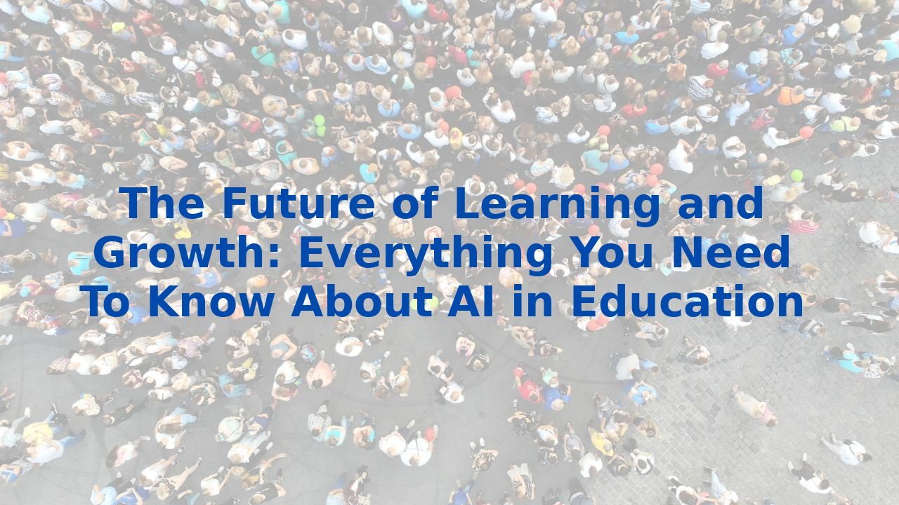 The Future of Learning and Growth: Everything You Need To Know About AI ...
