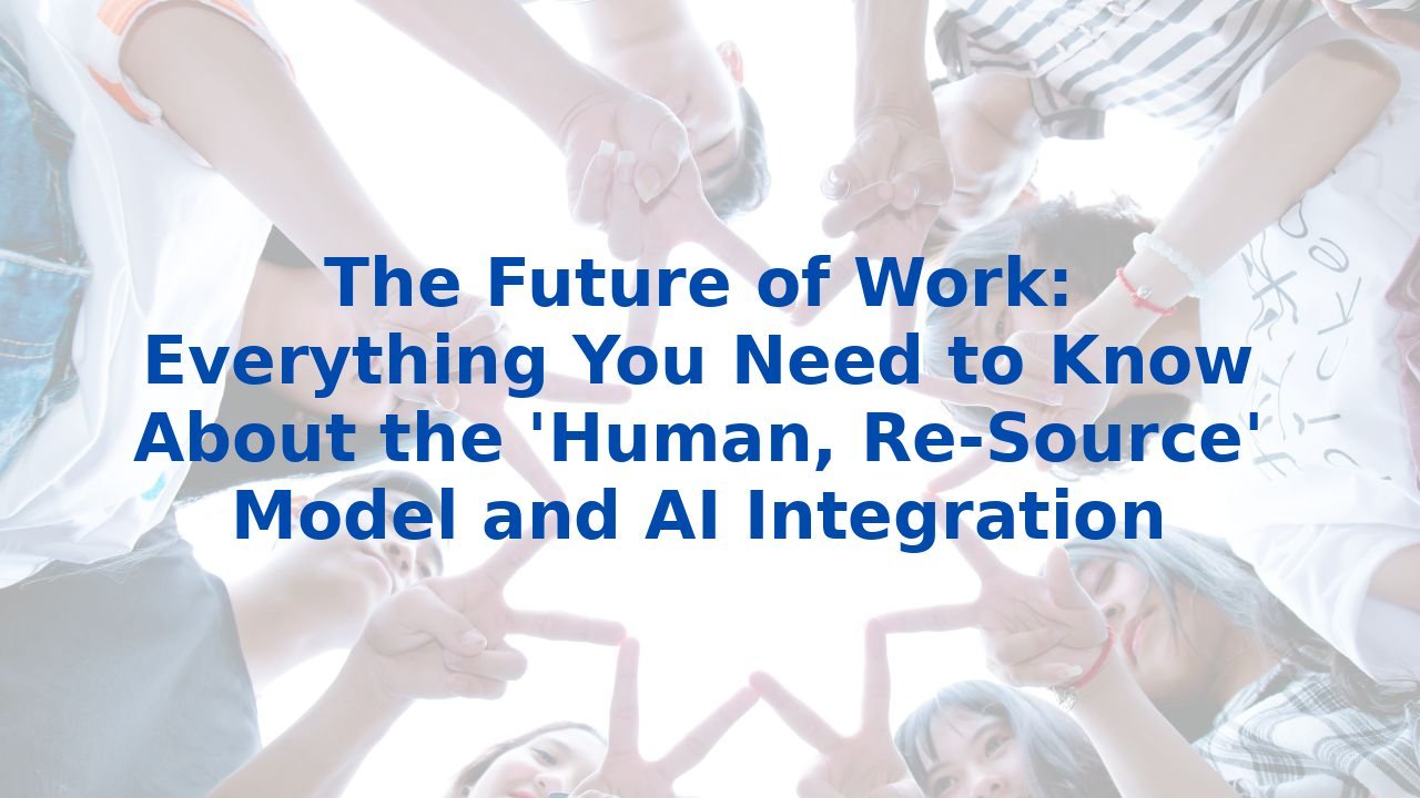 The Future of Work: Everything You Need to Know About the 'Human, Re ...