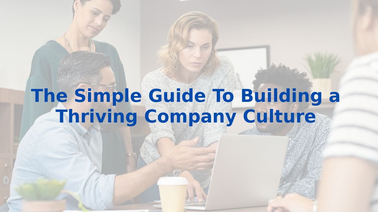 The Simple Guide To Building a Thriving Company Culture