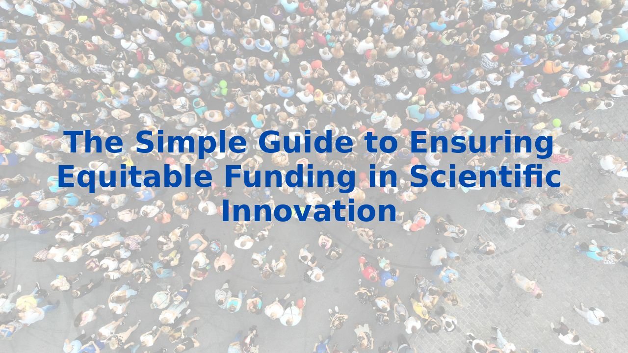 The Simple Guide to Ensuring Equitable Funding in Scientific Innovation