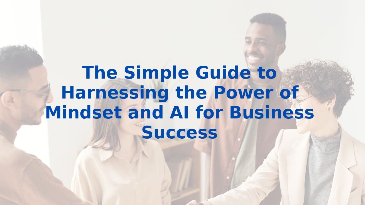 The Simple Guide to Harnessing the Power of Mindset and AI for Business ...