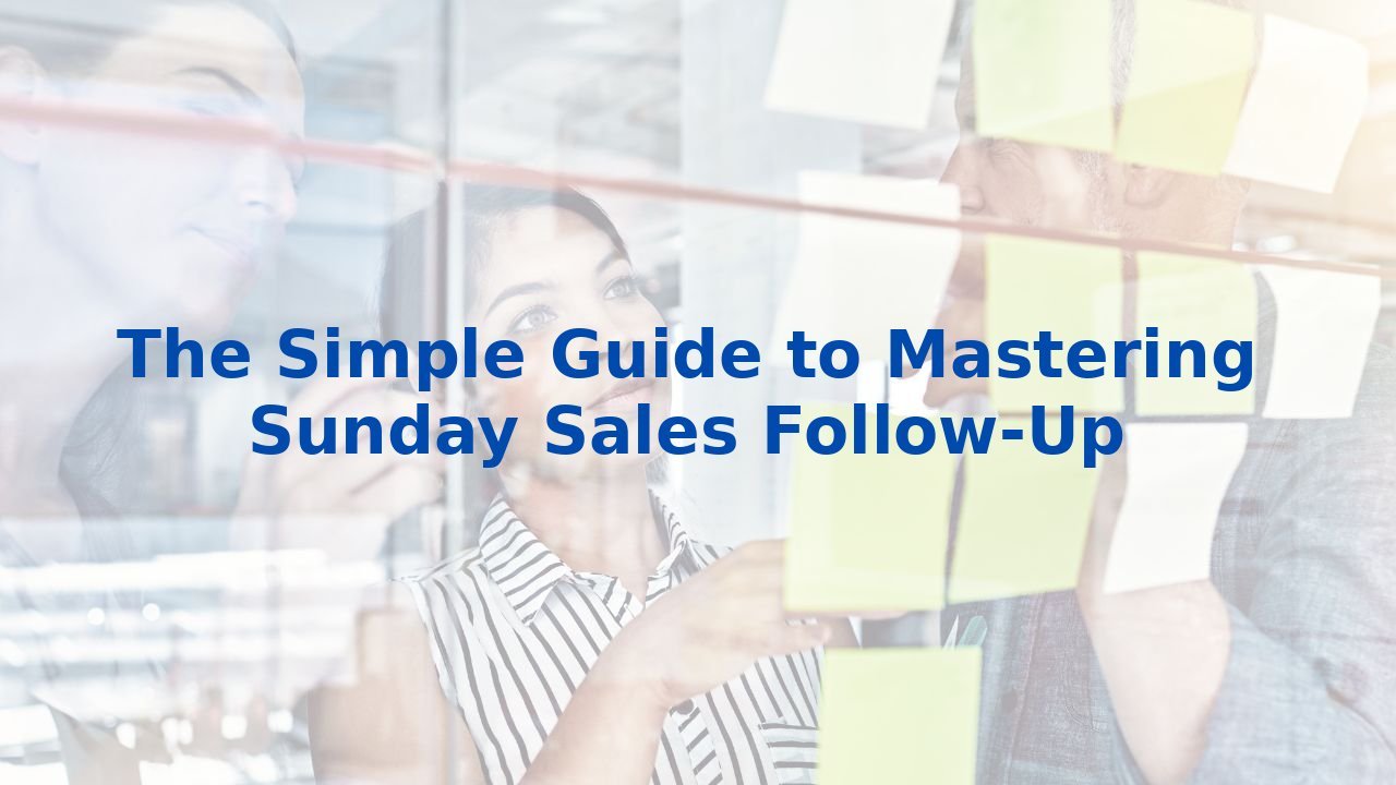 The Simple Guide to Mastering Sunday Sales Follow-Up The Simple Guide to Mastering Sunday Sales Follow-Up