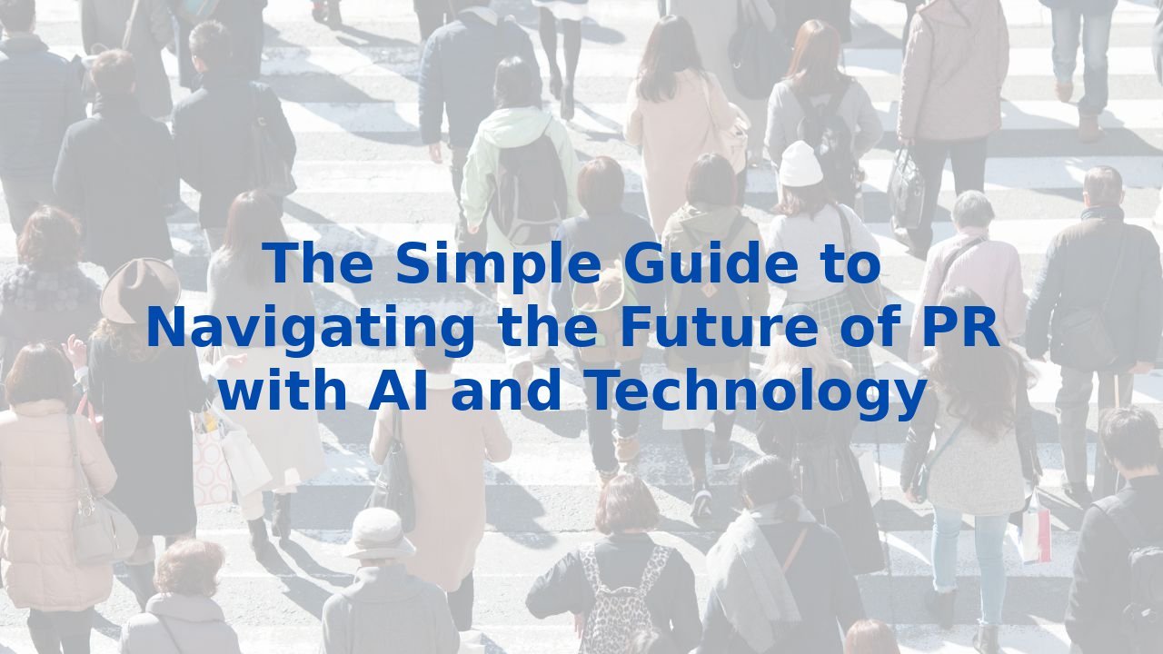 The Simple Guide to Navigating the Future of PR with AI and Technology