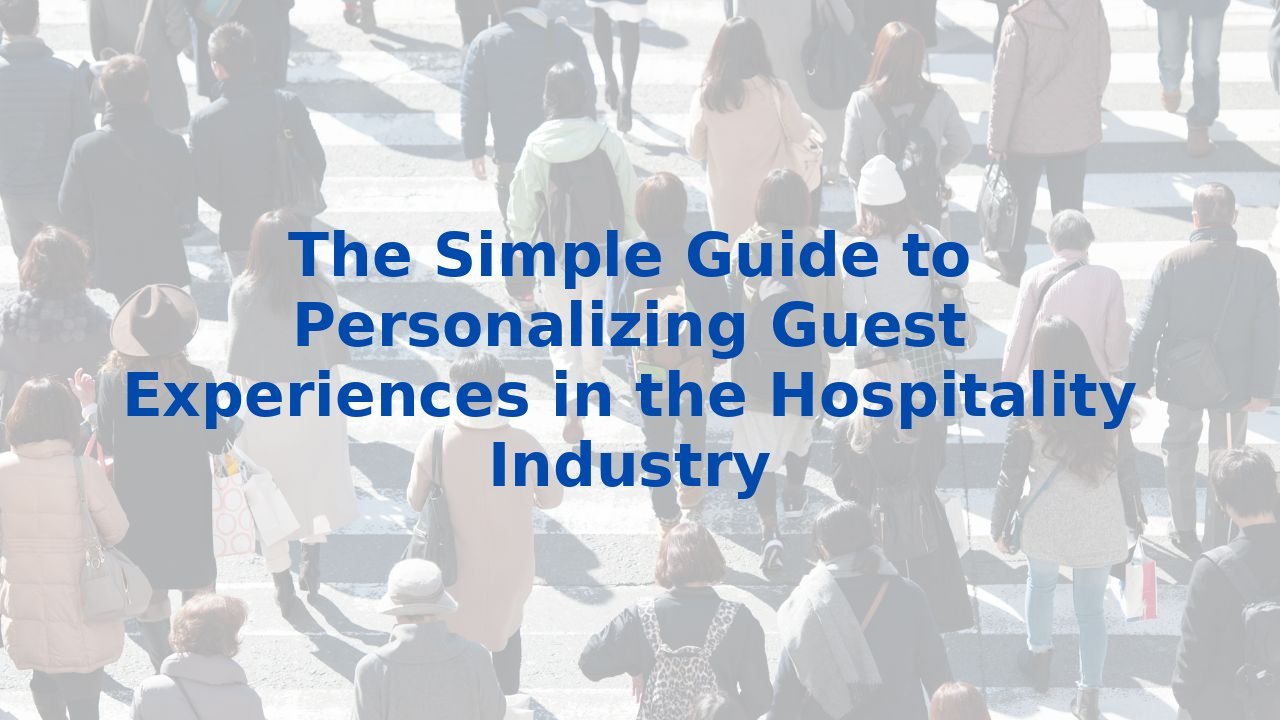 The Simple Guide to Personalizing Guest Experiences in the Hospitality ...