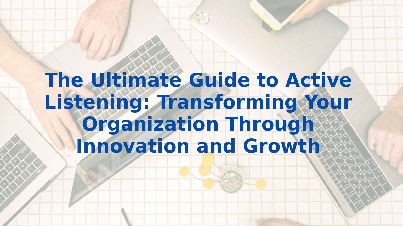 The Ultimate Guide to Active Listening: Transforming Your Organization ...