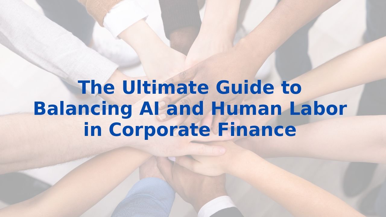 The Ultimate Guide to Balancing AI and Human Labor in Corporate Finance