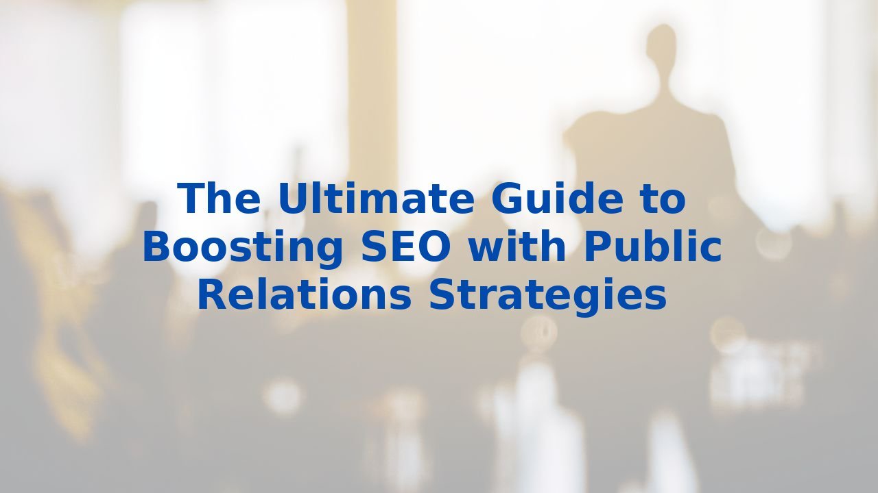 The Ultimate Guide to Boosting SEO with Public Relations Strategies