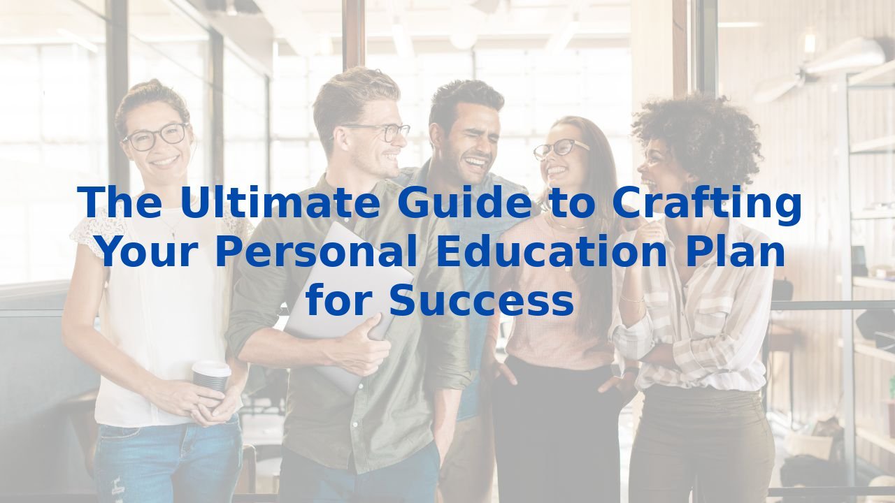 The Ultimate Guide to Crafting Your Personal Education Plan for Success