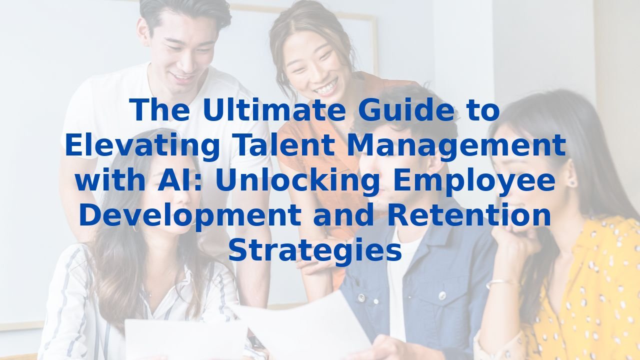The Ultimate Guide to Elevating Talent Management with AI: Unlocking Employee Development and ...
