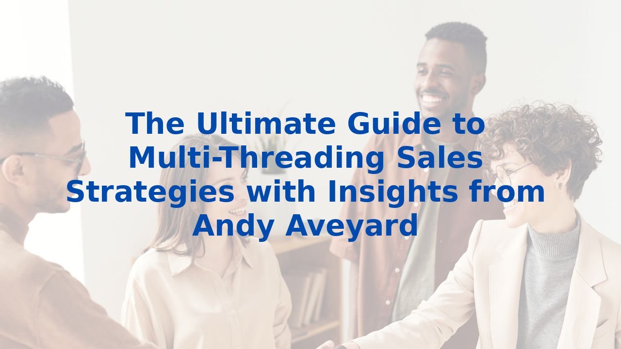 The Ultimate Guide to Multi-Threading Sales Strategies with Insights ...
