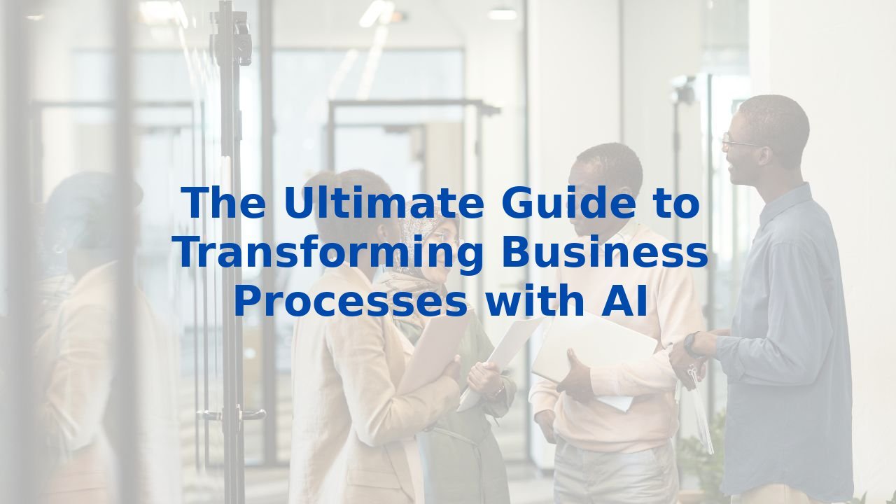 The Ultimate Guide to Transforming Business Processes with AI