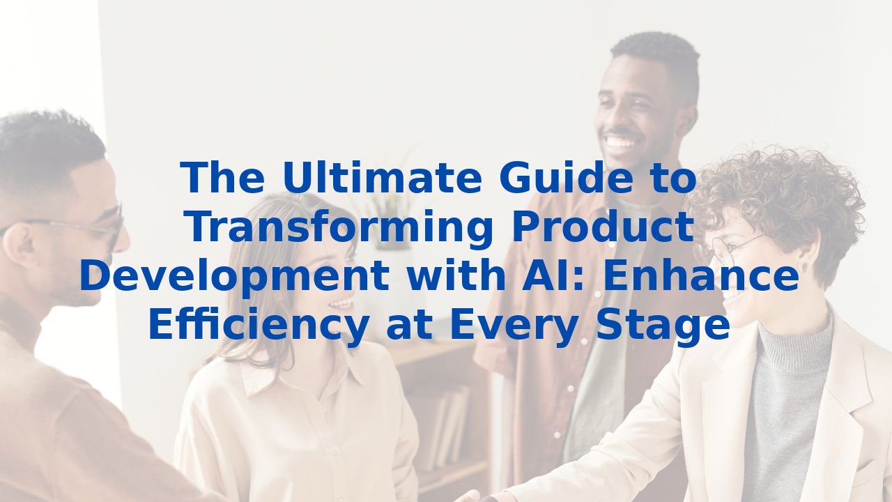 The Ultimate Guide to Transforming Product Development with AI: Enhance ...