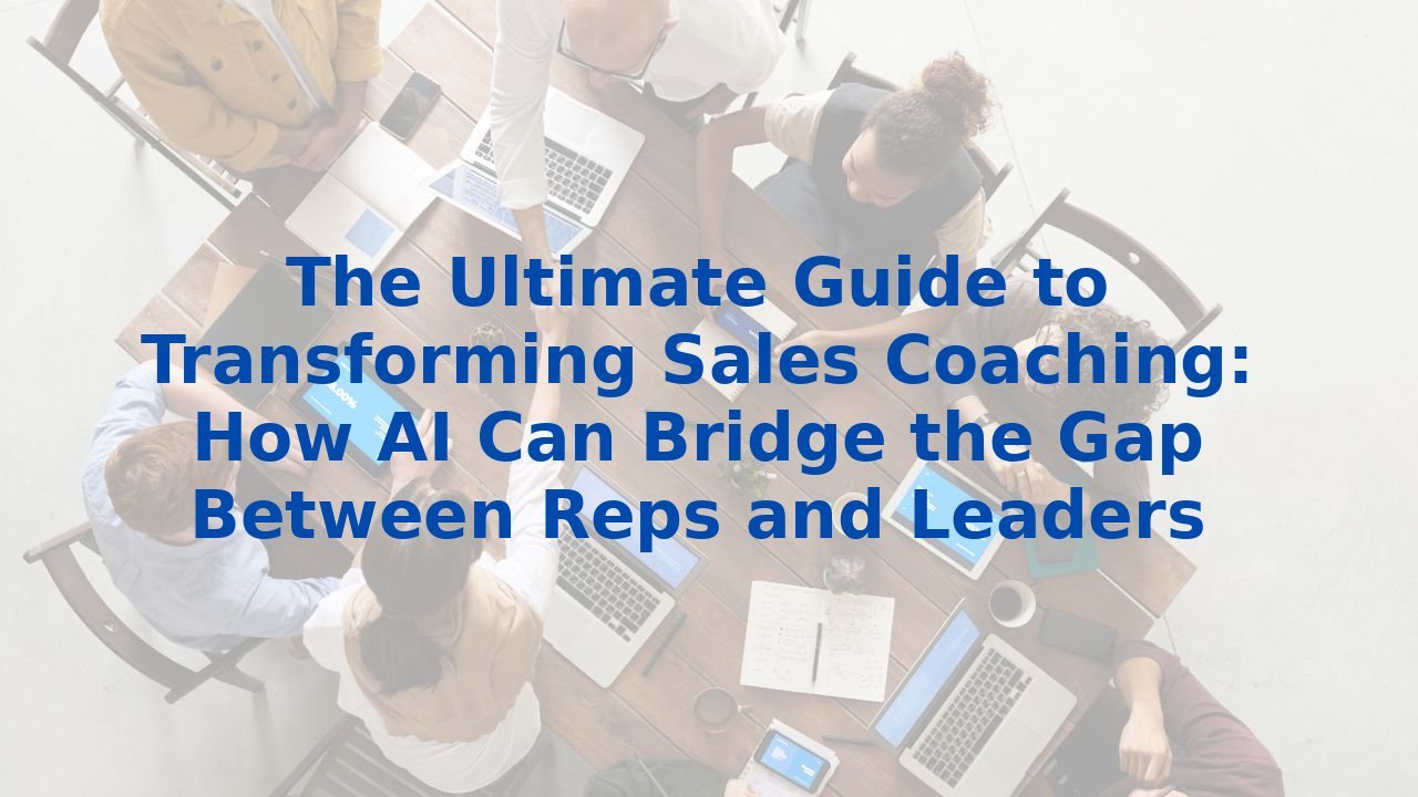 The Ultimate Guide to Transforming Sales Coaching: How AI Can Bridge the Gap Between Reps and ...