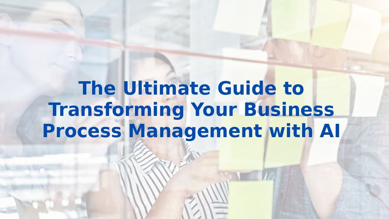 The Ultimate Guide to Transforming Your Business Process Management with AI