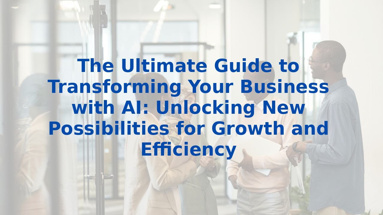 The Ultimate Guide to Transforming Your Business with AI: Unlocking New Possibilities for Growth ...