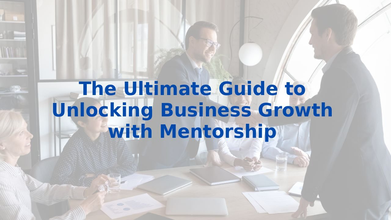 The Ultimate Guide to Unlocking Business Growth with Mentorship