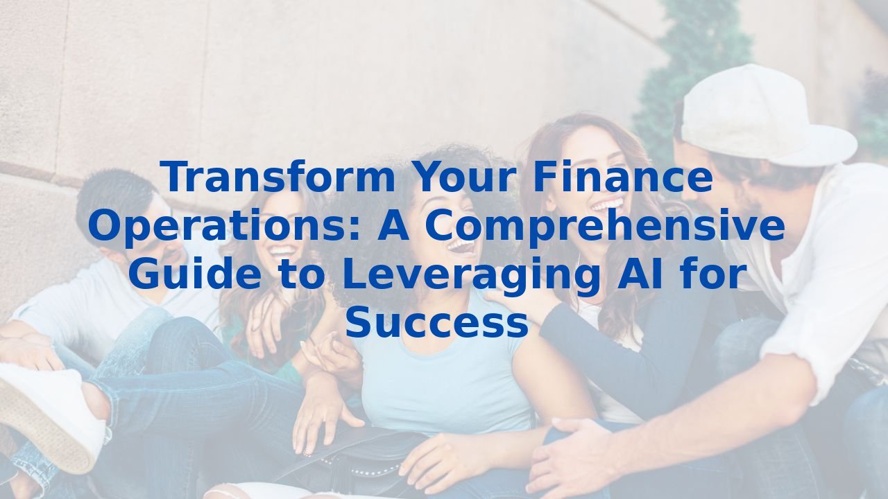 Transform Your Finance Operations: A Comprehensive Guide to Leveraging ...