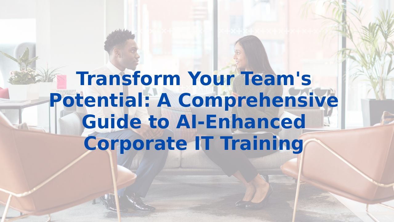 Transform Your Team's Potential: A Comprehensive Guide to AI-Enhanced Corporate IT Training