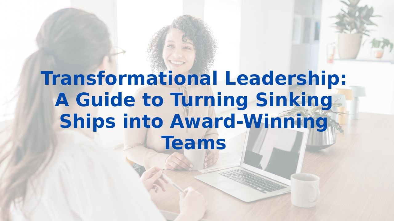 Transformational Leadership: A Guide to Turning Sinking Ships into ...
