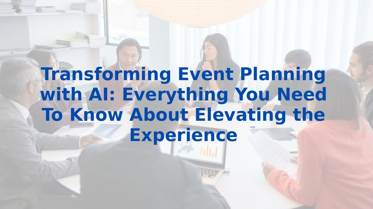 Transforming Event Planning with AI: Everything You Need To Know About Elevating the Experience