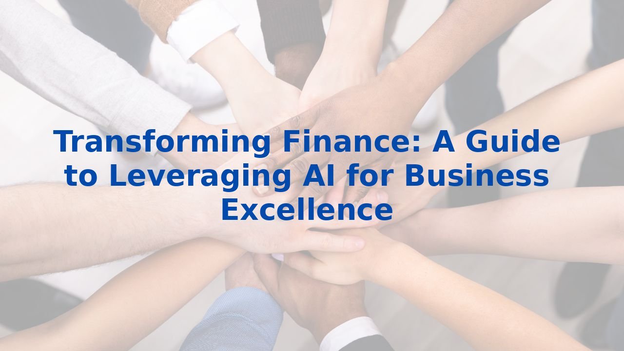 Transforming Finance: A Guide to Leveraging AI for Business Excellence Transforming Finance: A Guide to Leveraging AI for Business Excellence