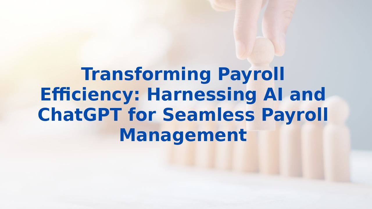 Transforming Payroll Efficiency: Harnessing AI and ChatGPT for Seamless ...