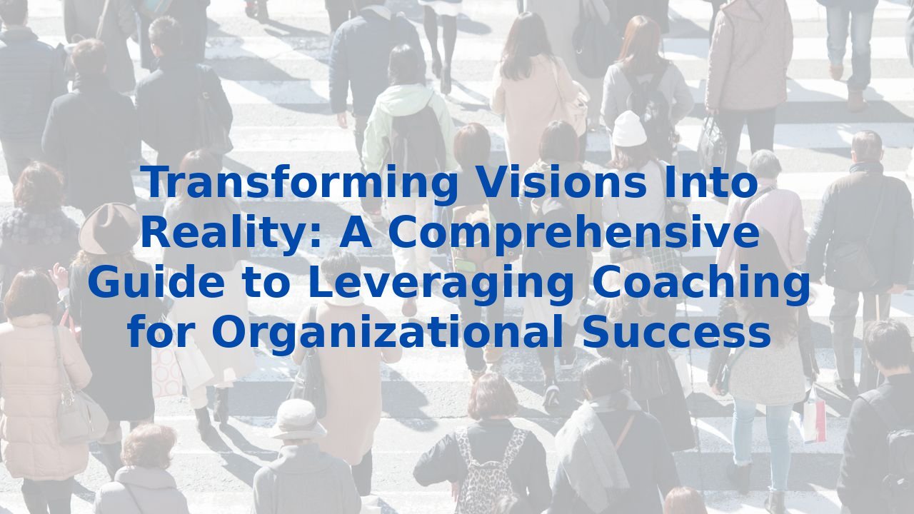 Transforming Visions Into Reality: A Comprehensive Guide to Leveraging Coaching for ...