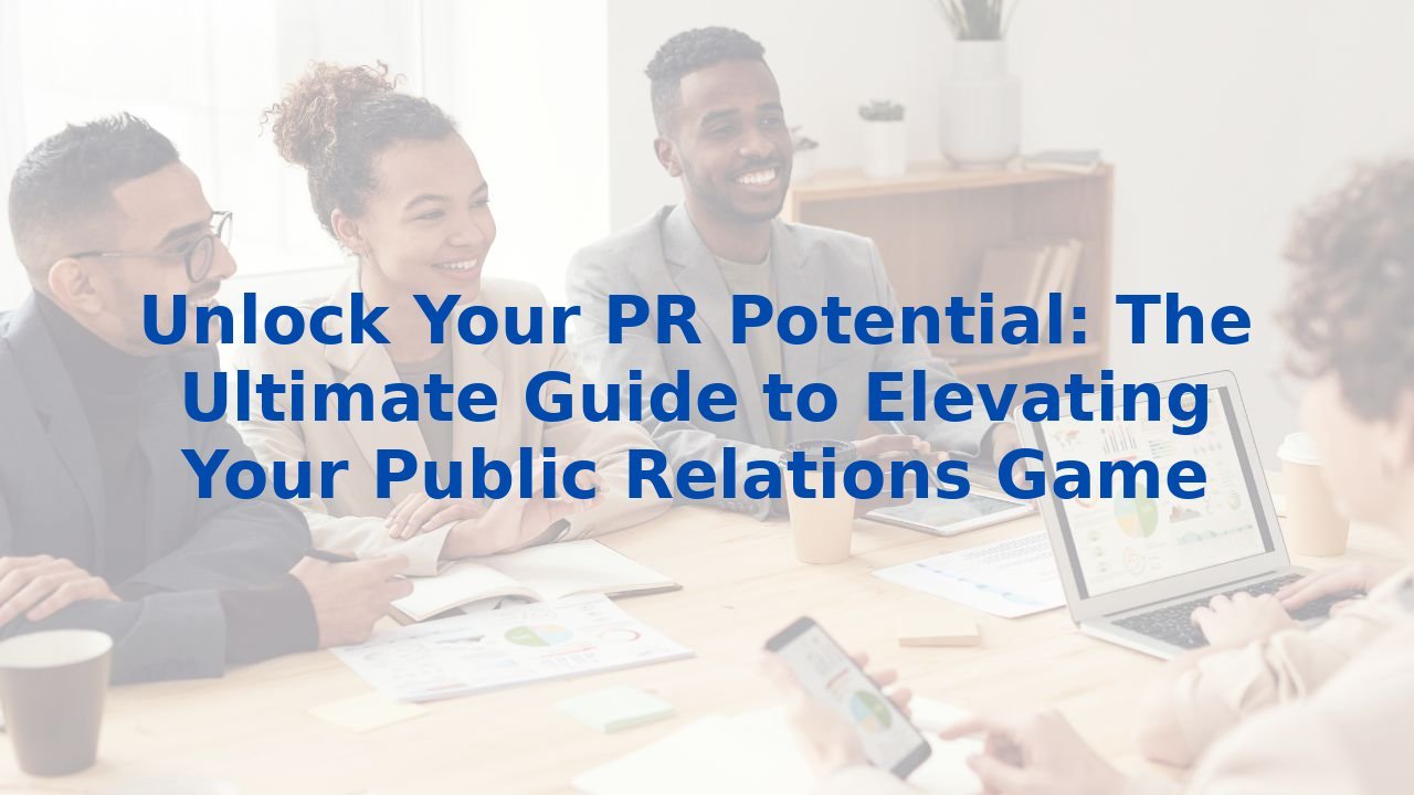 Unlock Your PR Potential: The Ultimate Guide to Elevating Your Public ...