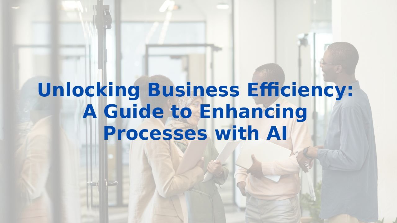 Unlocking Business Efficiency: A Guide to Enhancing Processes with AI