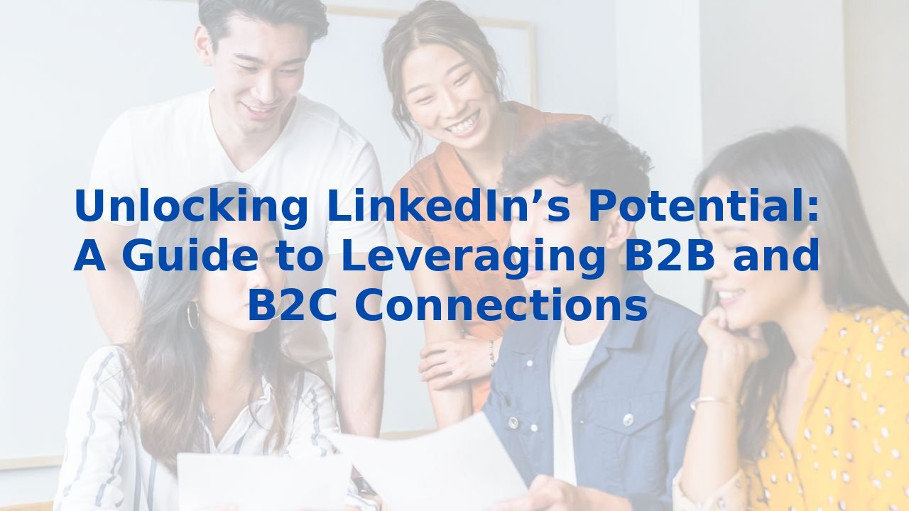 Unlocking LinkedIn’s Potential: A Guide to Leveraging B2B and B2C Connections