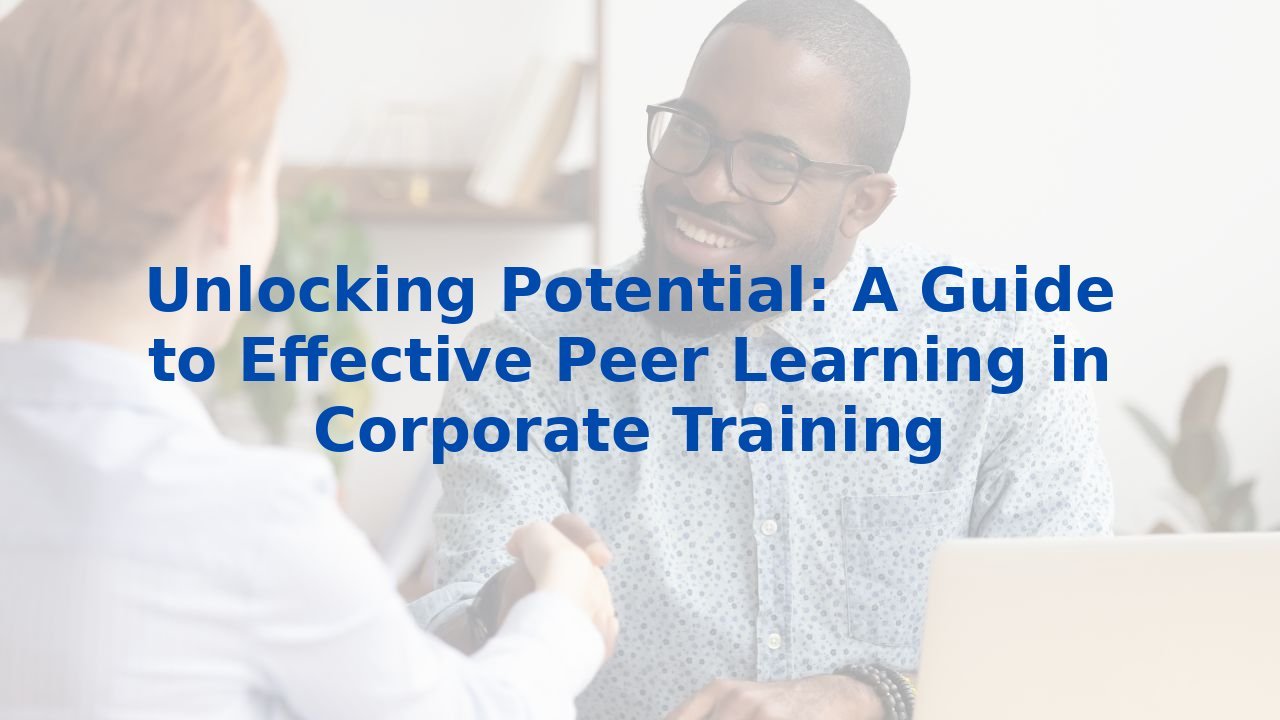 Unlocking Potential: A Guide to Effective Peer Learning in Corporate Training