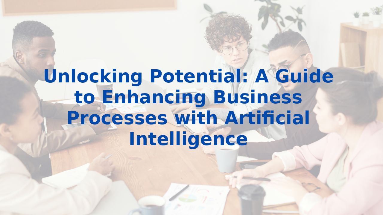 Unlocking Potential: A Guide to Enhancing Business Processes with Artificial Intelligence