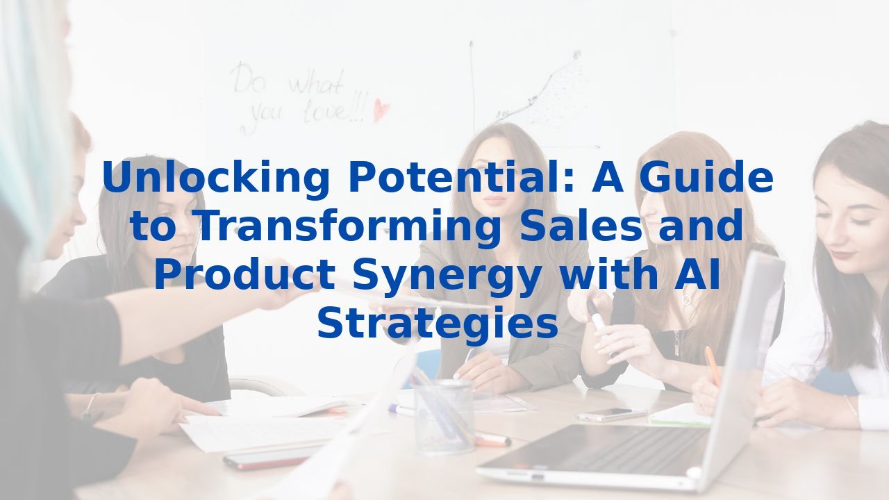 Unlocking Potential: A Guide to Transforming Sales and Product Synergy ...