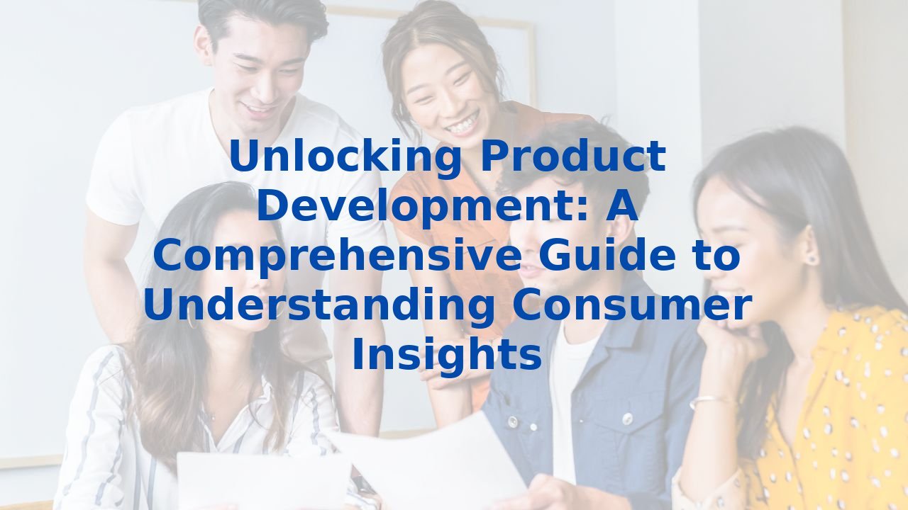 Unlocking Product Development: A Comprehensive Guide to Understanding Consumer Insights