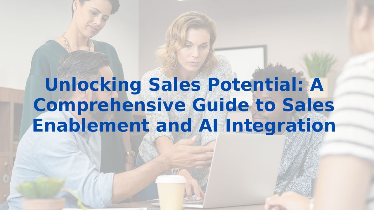 Unlocking Sales Potential: A Comprehensive Guide to Sales Enablement and AI Integration