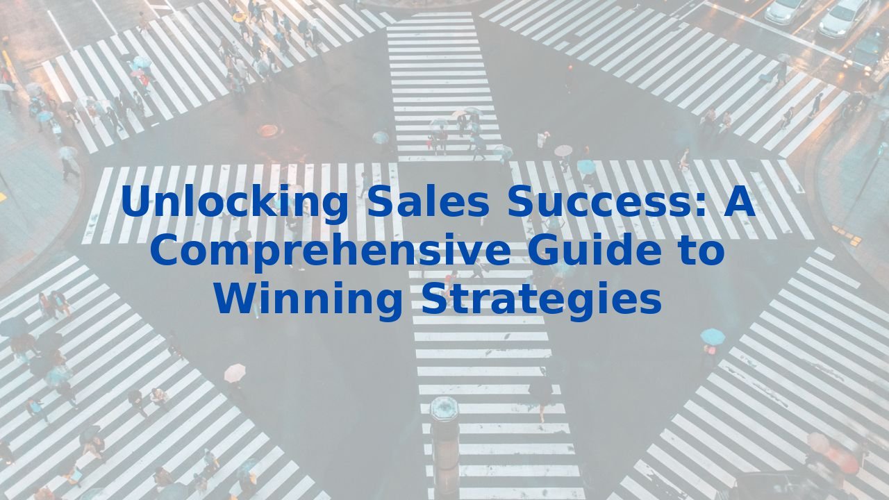 Unlocking Sales Success: A Comprehensive Guide to Winning Strategies