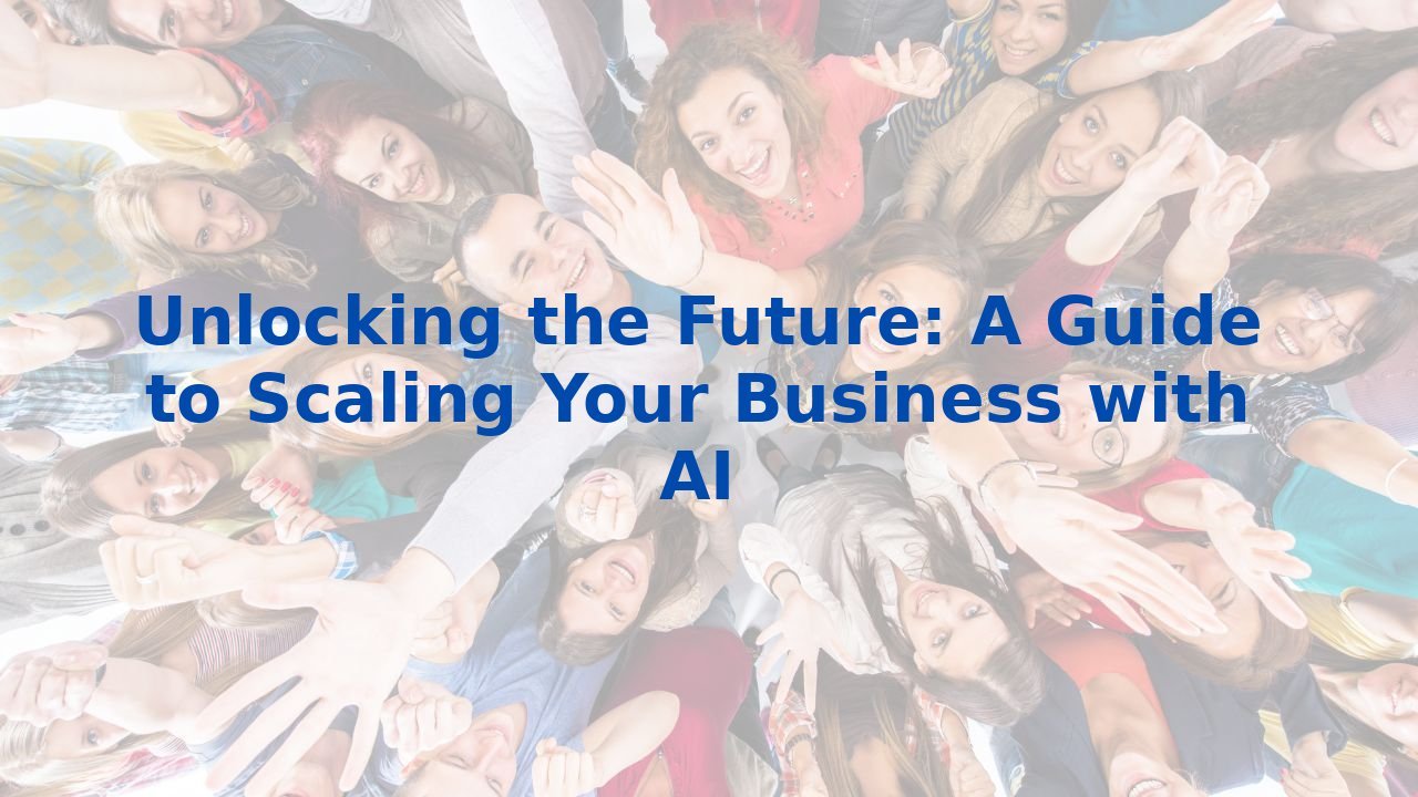 Unlocking the Future: A Guide to Scaling Your Business with AI