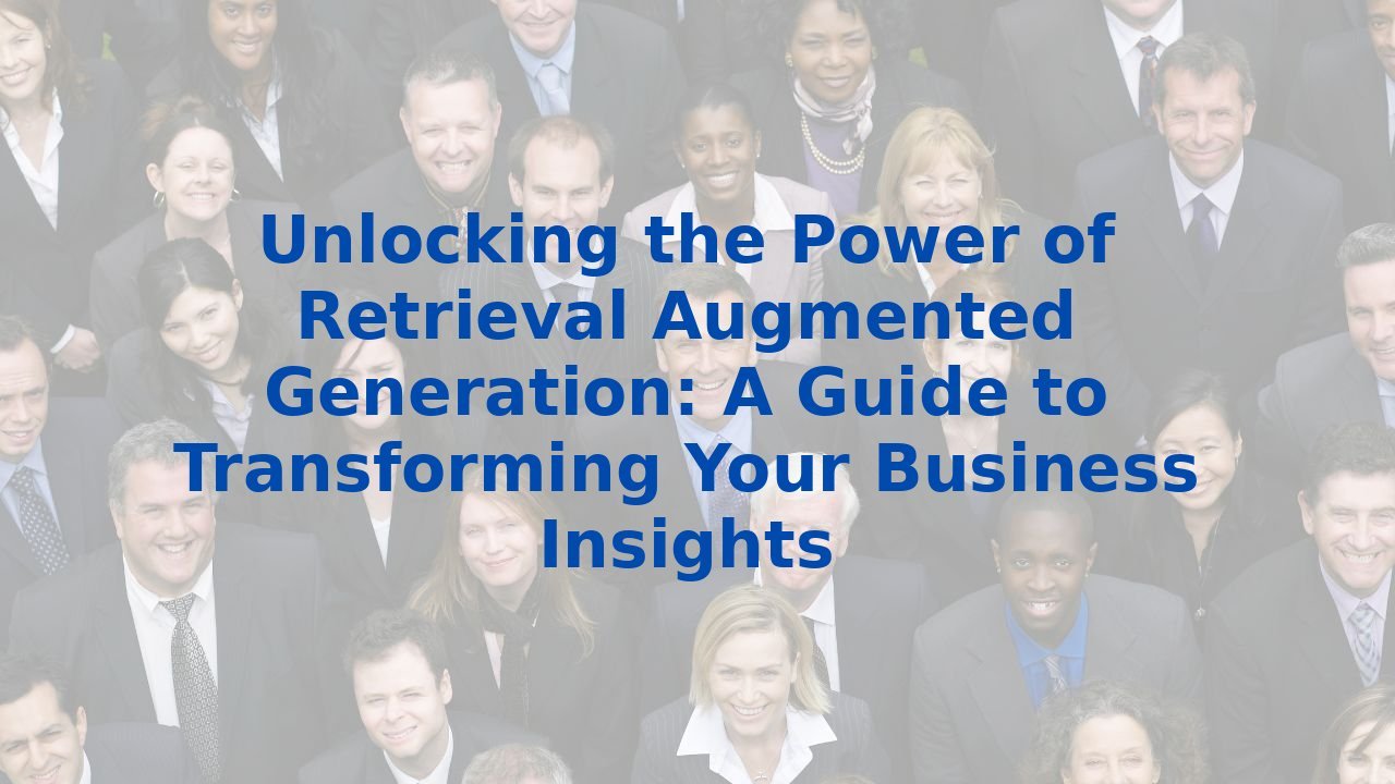 Unlocking the Power of Retrieval Augmented Generation: A Guide to Transforming Your Business ...