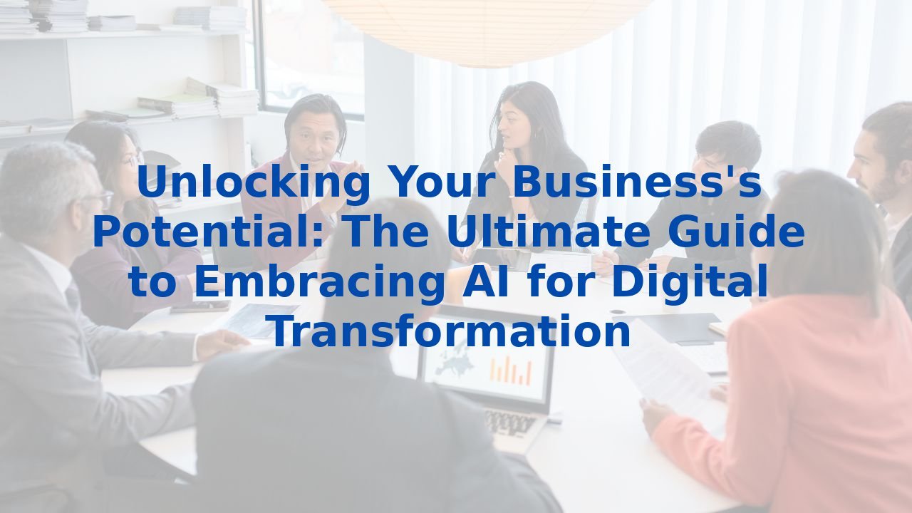 Unlocking Your Business's Potential: The Ultimate Guide to Embracing AI for Digital Transformation