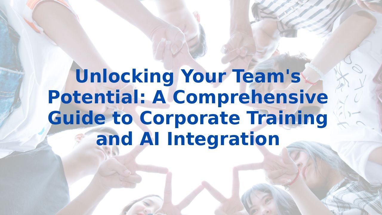 Unlocking Your Team's Potential: A Comprehensive Guide to Corporate Training and AI Integration