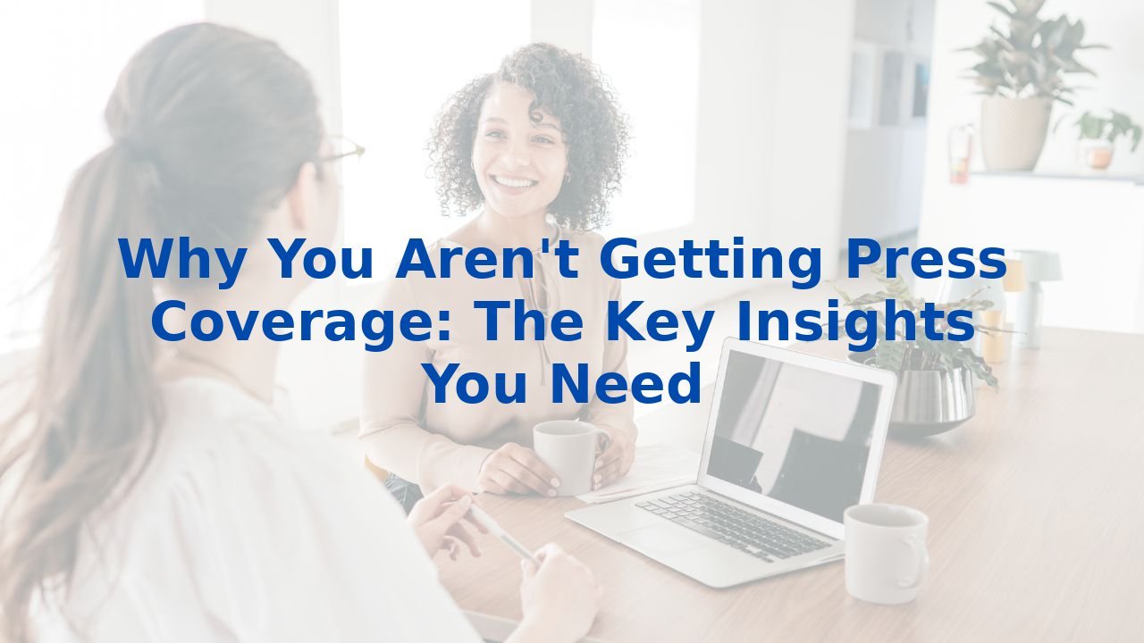 Why You Aren't Getting Press Coverage: The Key Insights You Need